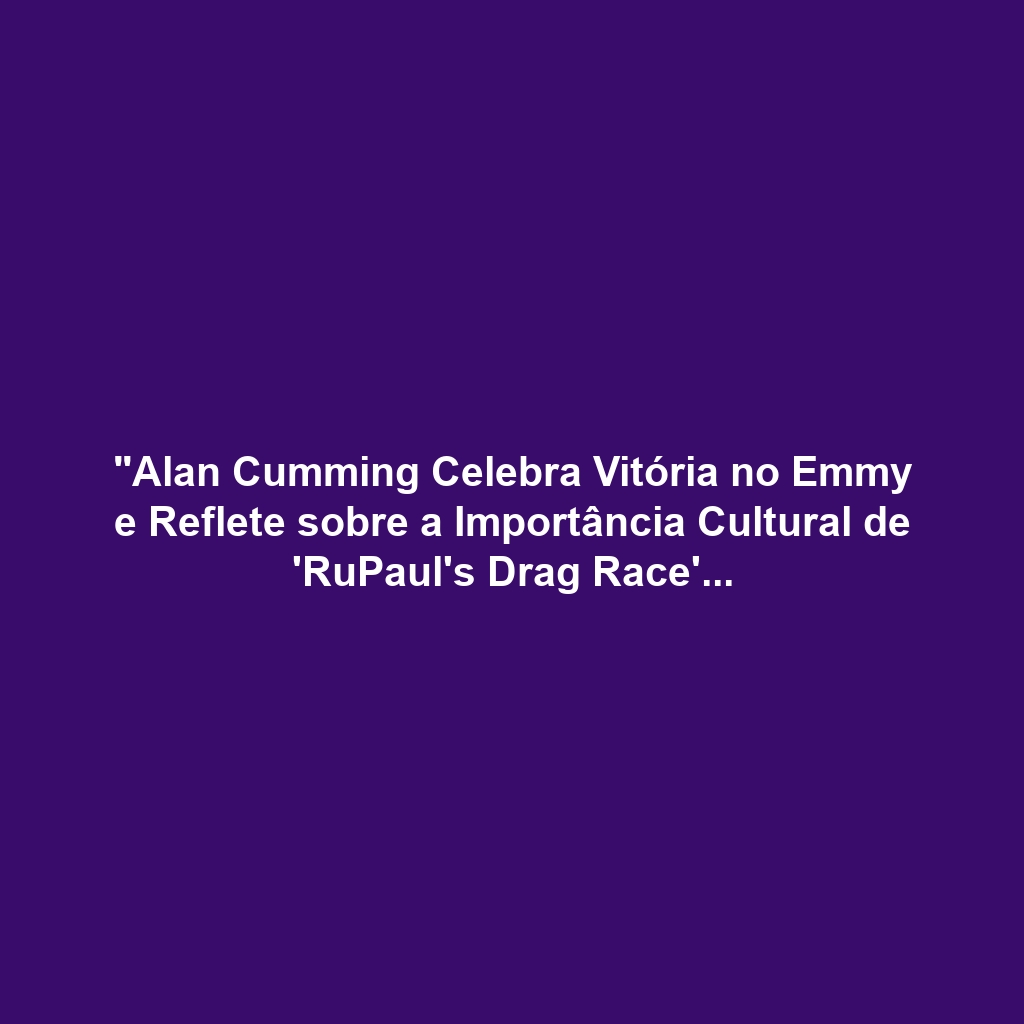 "Alan Cumming Celebra Vitória No Emmy E Reflete Sobre A Importância ...